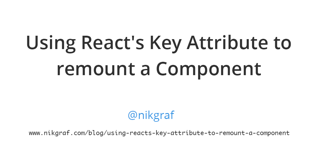 Using Reacts Key Attribute To Remount A Component Nik Graf — Software Engineer